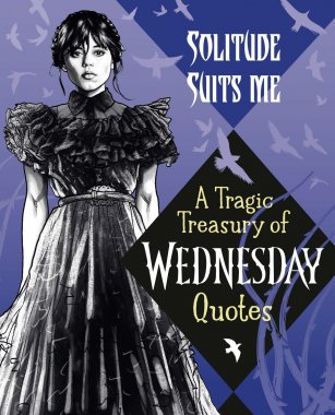 SOLITUDE SUITS ME: A TRAGIC TREASURY OF WEDNESDAY QUOTES Celebrates Our ...